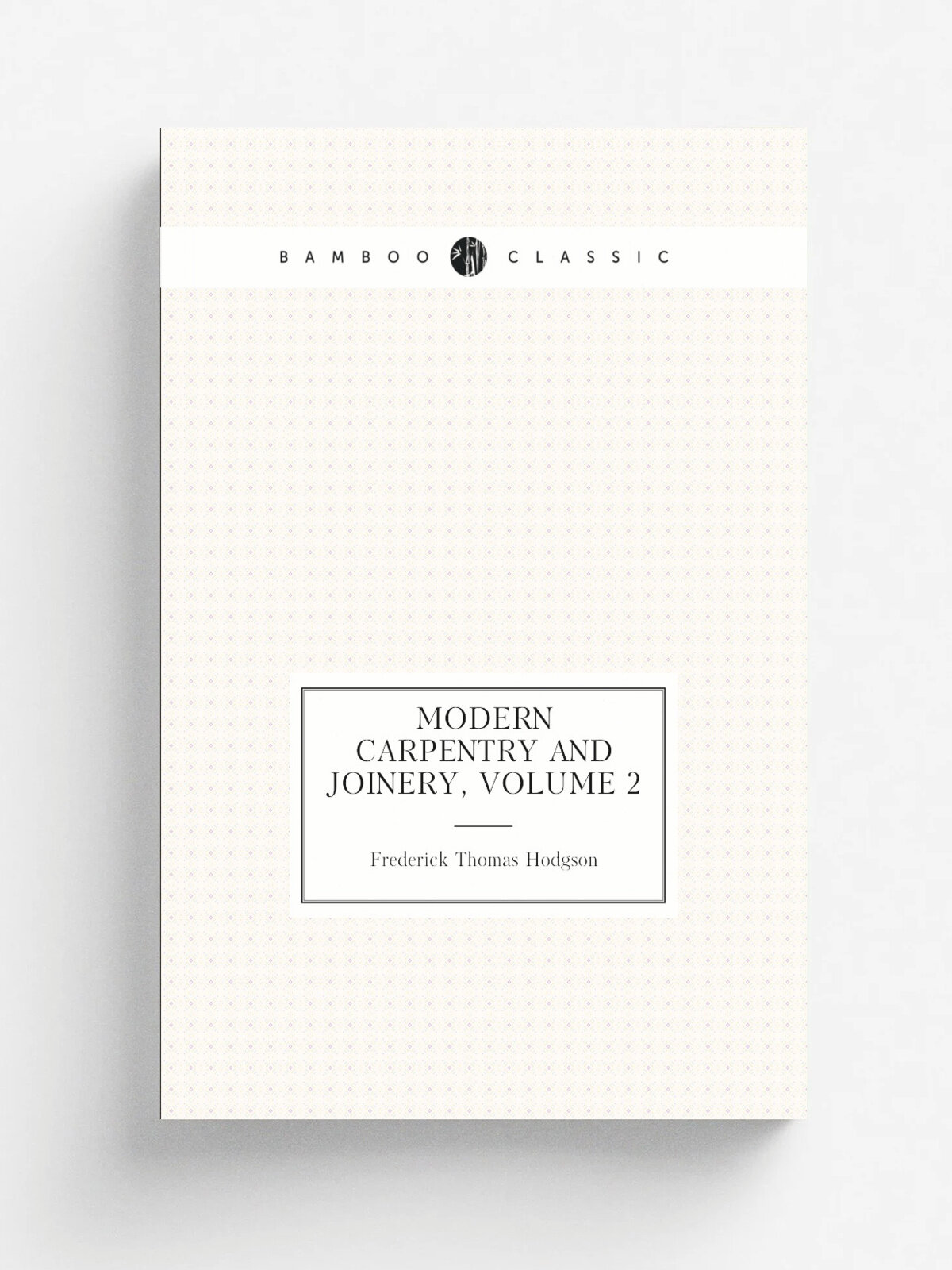 Modern Carpentry and Joinery, Volume 2