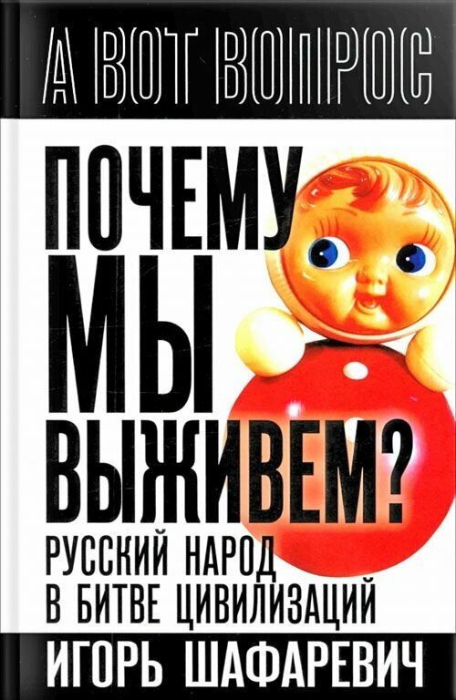 Почему мы выживем? Русский народ в битве цивилизаций. Шафаревич Игорь Ростиславович. Родина, Москва