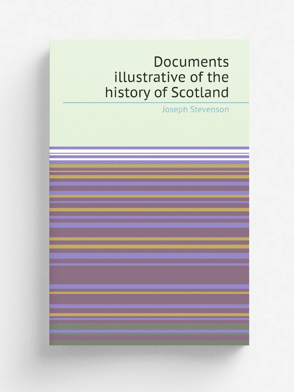 Documents illustrative of the history of Scotland from the death of King .