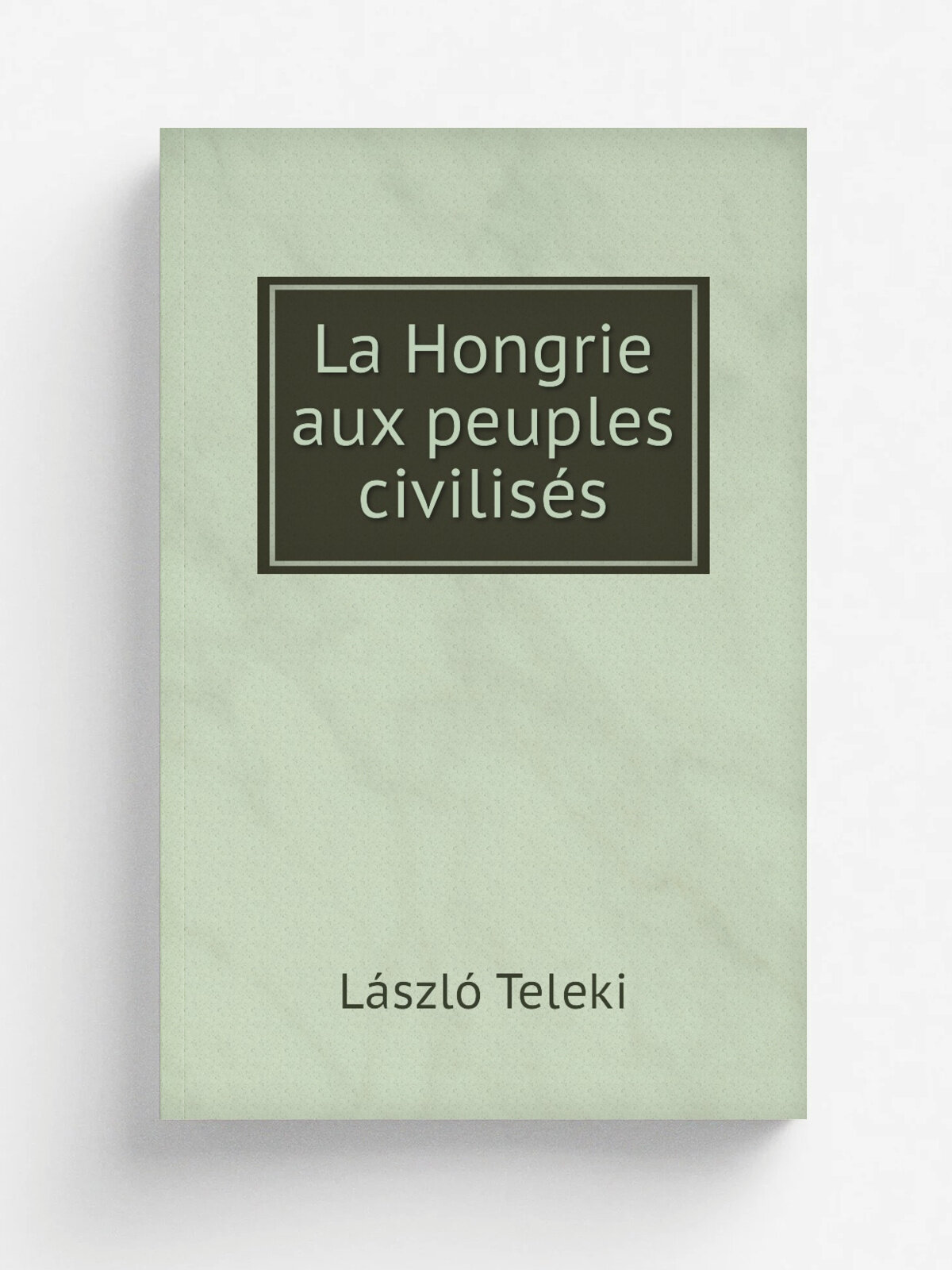 La Hongrie aux peuples civilis.s | L.szl. Teleki | 1848 | Paris : Chez les marchands de nouveaut.s | Репринт