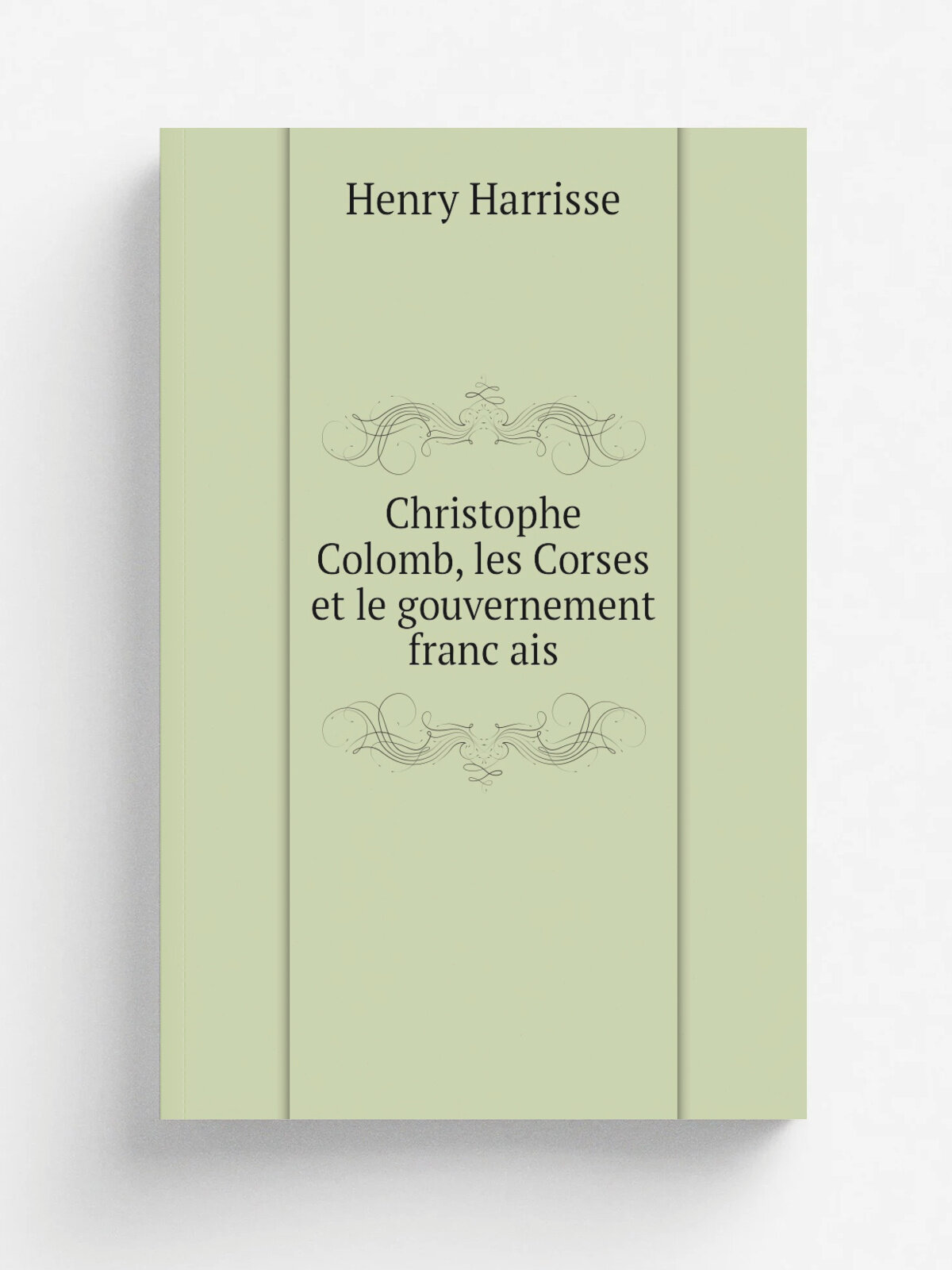 Christophe Colomb, les Corses et le gouvernement franc.ais | Henry Harrisse | 1890 | Paris, H. Welter | Репринт
