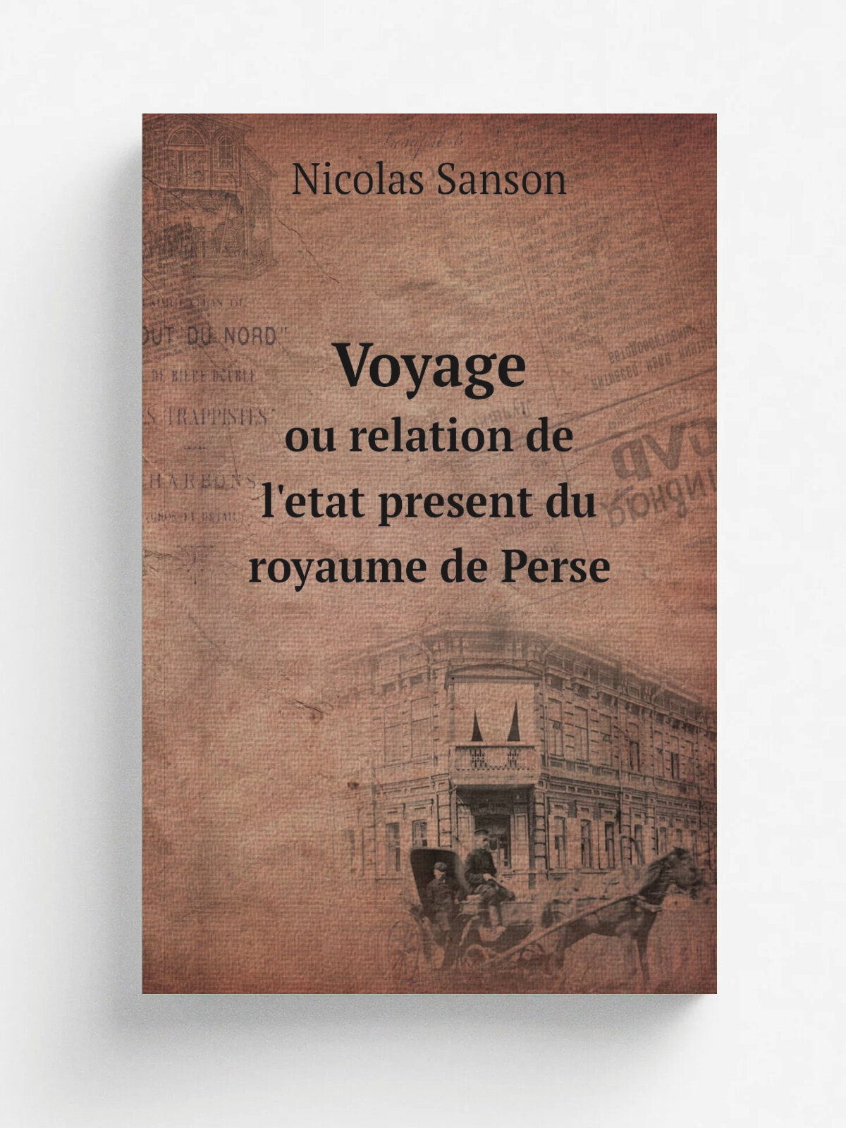 Voyage. ou relation de l'etat present du royaume de Perse | Nicolas Sanson | 1695 | Paris, Chez la veuve Mabre Cramoisi | Репринт