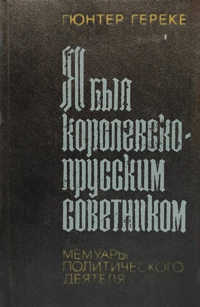 Я был королевско-прусским советником. Мемуары политического деятеля. Гереке Гюнтер. 1977. Твердый переплет. 368 стр