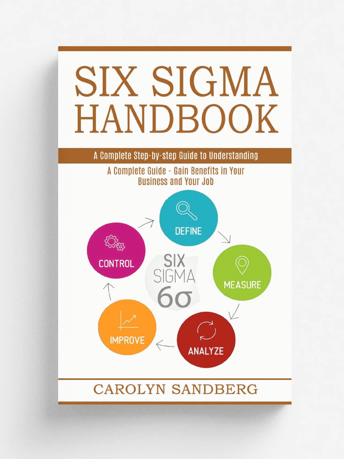 Six Sigma Handbook. A Complete Step-by-step Guide to Understanding (A Complete Guide - Gain Benefits in Your Business and Your Job)