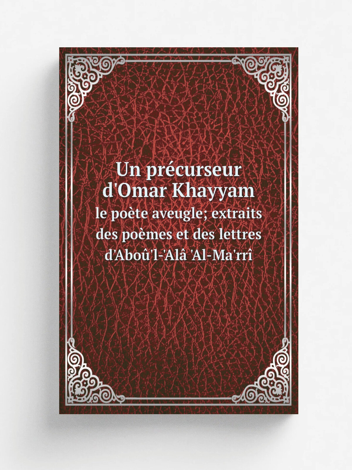 Un pr.curseur d'Omar Khayyam. le po.te aveugle; extraits des po.mes et des lettres d'Abo.'l-'Al. 'Al-Ma'rr.