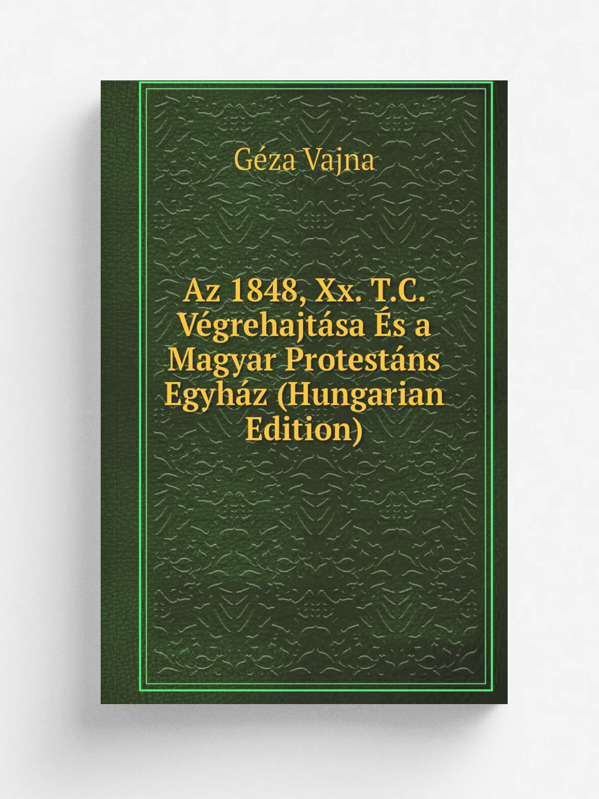 Az 1848, Xx. T.C. V.grehajt.sa . s a Magyar Protest.ns Egyh.z (Hungarian Edition)