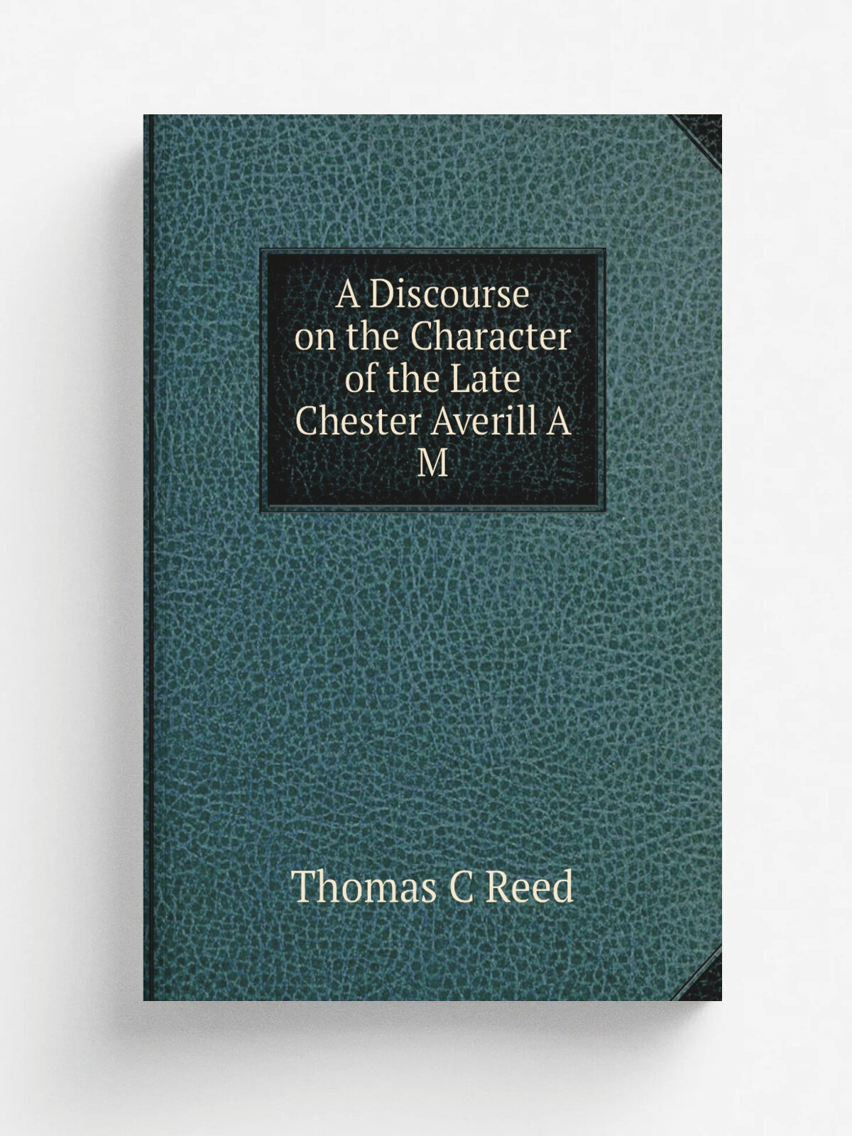 A Discourse on the Character of the Late Chester Averill A M