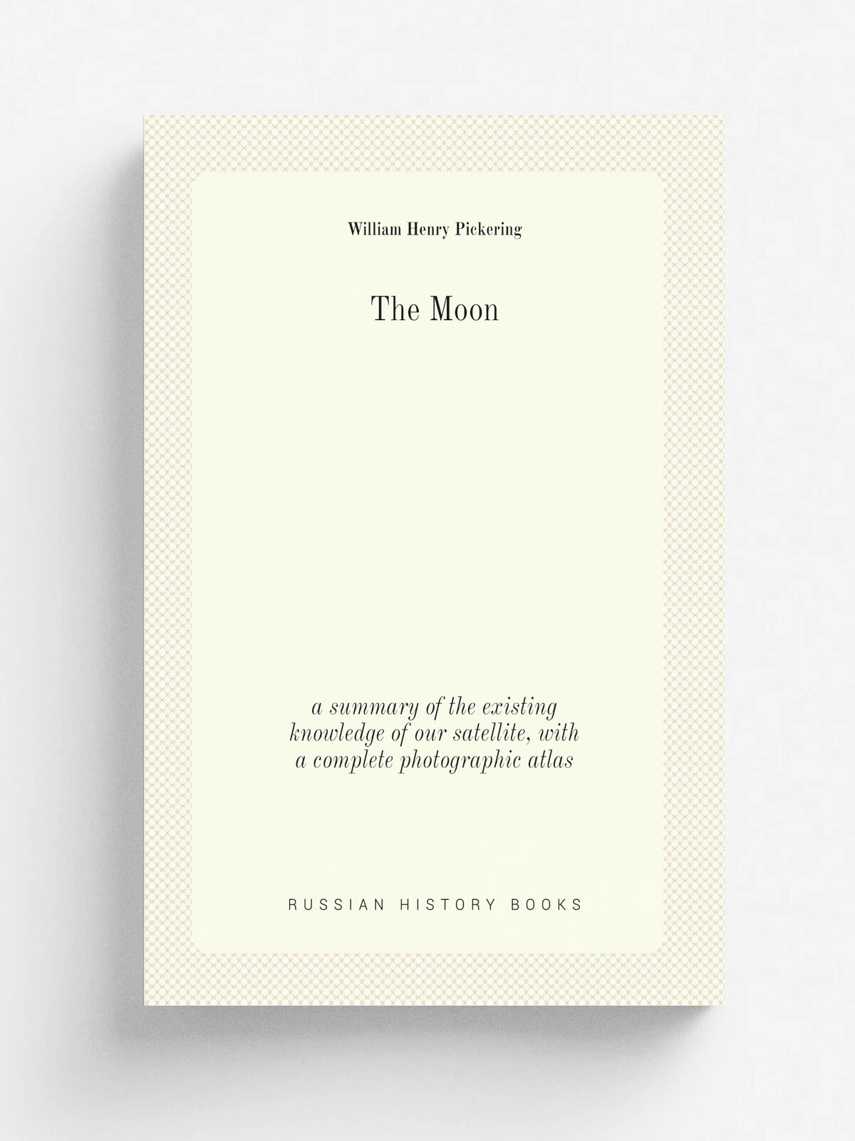 The moon: a summary of the existing knowledge of our satellite, with a complete photographic atlas