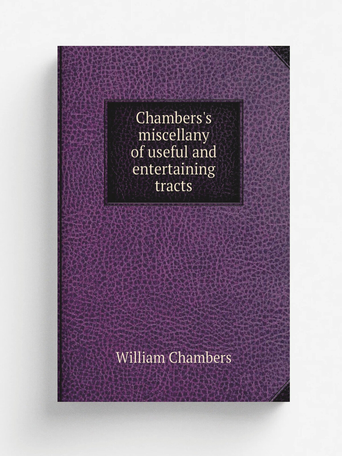 Chambers's miscellany of useful and entertaining tracts | William Chambers | 1847 | Edinburgh W. and R. Chambers | Репринт