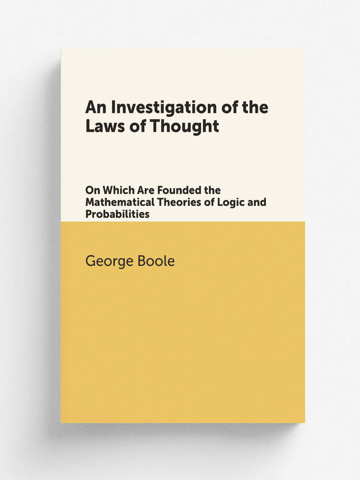 An Investigation of the Laws of Thought. On Which Are Founded the Mathematical Theories of Logic and Probabilities