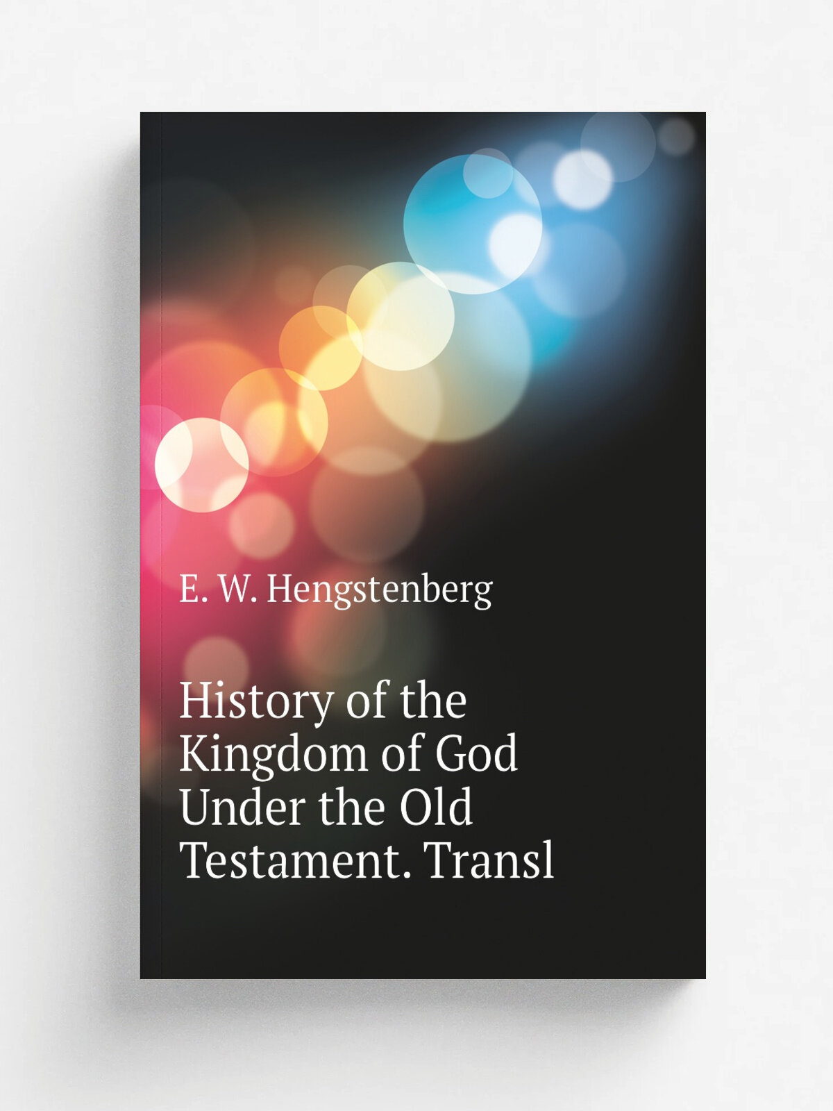 History of the Kingdom of God Under the Old Testament. Transl | Hengstenberg Ernst Wilhelm | Репринт