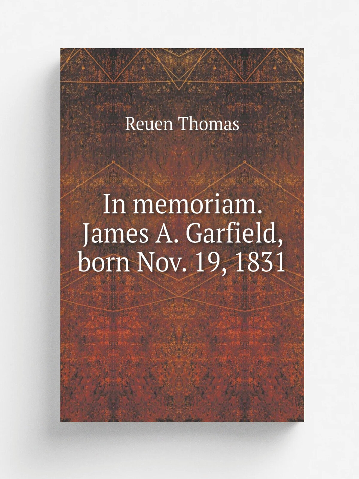 In memoriam. James A. Garfield, born Nov. 19, 1831 | Reuen Thomas | 1881 | Brookline, Pub. by the church . Boston, T. R. Marvin & son, printers | Репр…