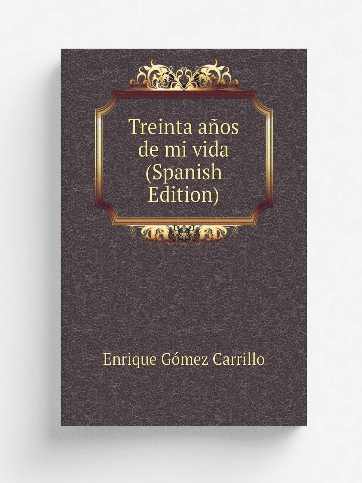 Treinta a.os de mi vida (Spanish Edition) | Enrique G.mez Carrillo | Репринт