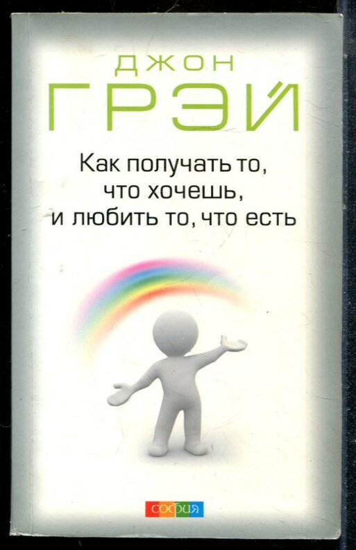 Грэй Д. - Как получать то, что хочешь, и любить то, что есть - 2012