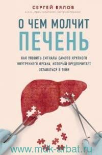 О чем молчит печень : как уловить сигналы самого крупного внутреннего органа, который предпочитает оставаться в тени