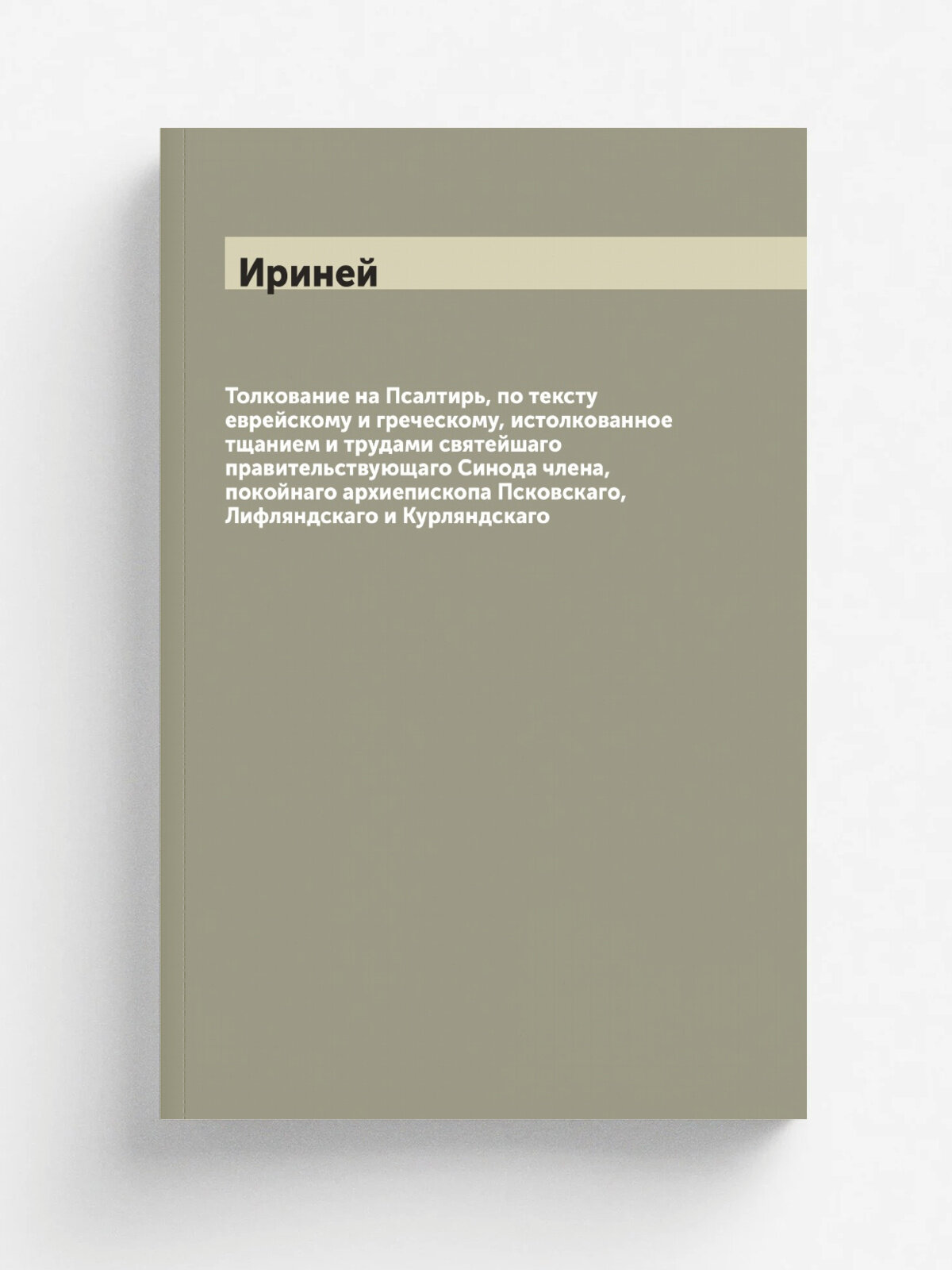 Толкование на Псалтирь, по тексту еврейскому и греческому, истолкованное тщанием и трудами святейшаго правительствующаго Синода члена, покойнаго архи…