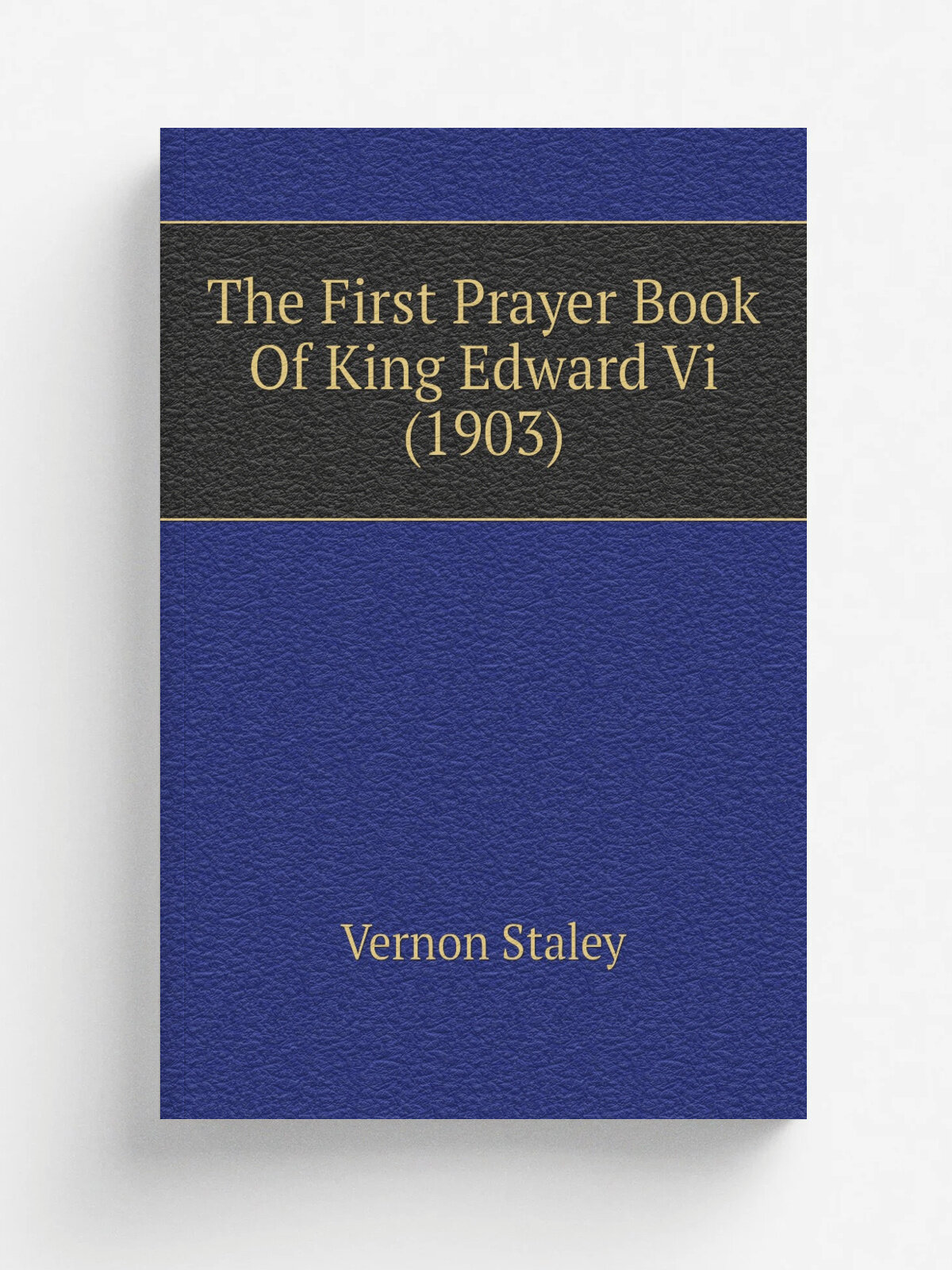 The First Prayer Book Of King Edward Vi (1903)