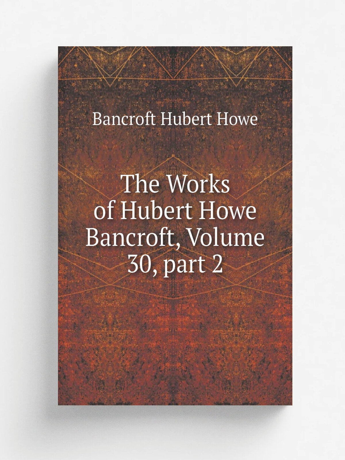 The Works of Hubert Howe Bancroft, Volume 30. part 2 | Bancroft Hubert Howe | Репринт