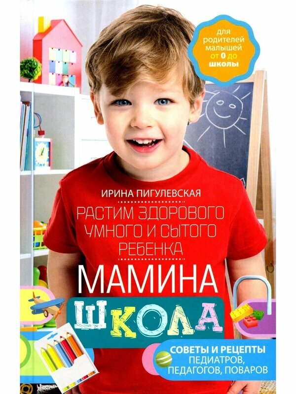 Мамина школа. Растим здорового, умного и сытого ребенка. Советы и рецепты педиатров, пе. (Пигулевская И. С.)