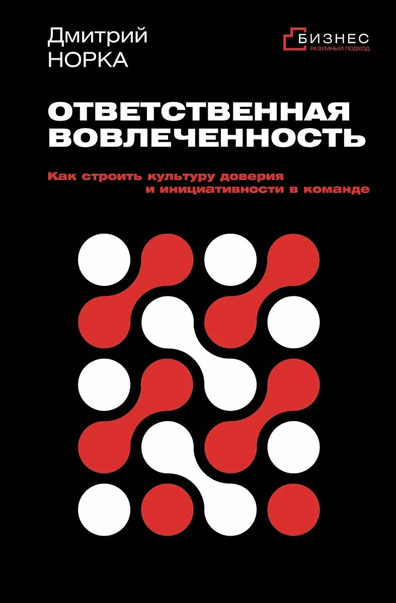 Практическое пособие АСТ Ответственная вовлеченность. Как строить культуру доверия и инициативности в команде Норка Д. И, 2025 г