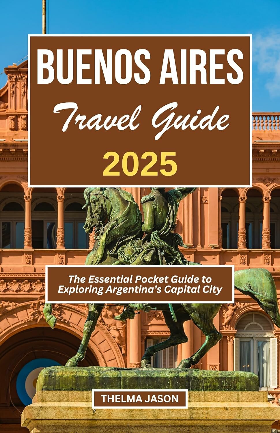 BUENOS AIRES TRAVEL GUIDE 2025: The Essential Pocket Guide to Exploring Argentina's Capital City，Reprinted paperback book