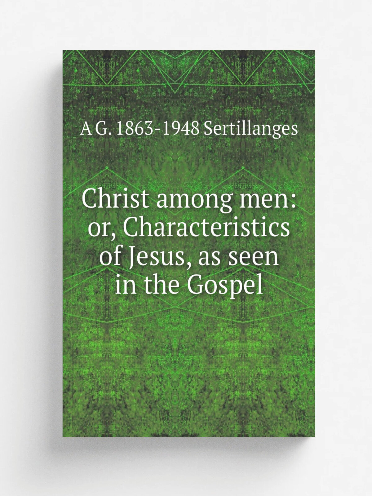 Christ among men: or, Characteristics of Jesus, as seen in the Gospel