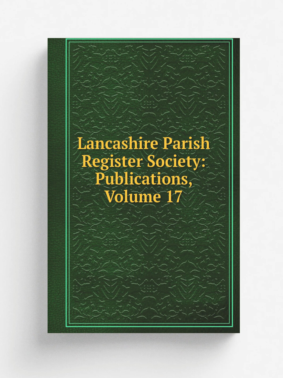 Lancashire Parish Register Society: Publications, Volume 17