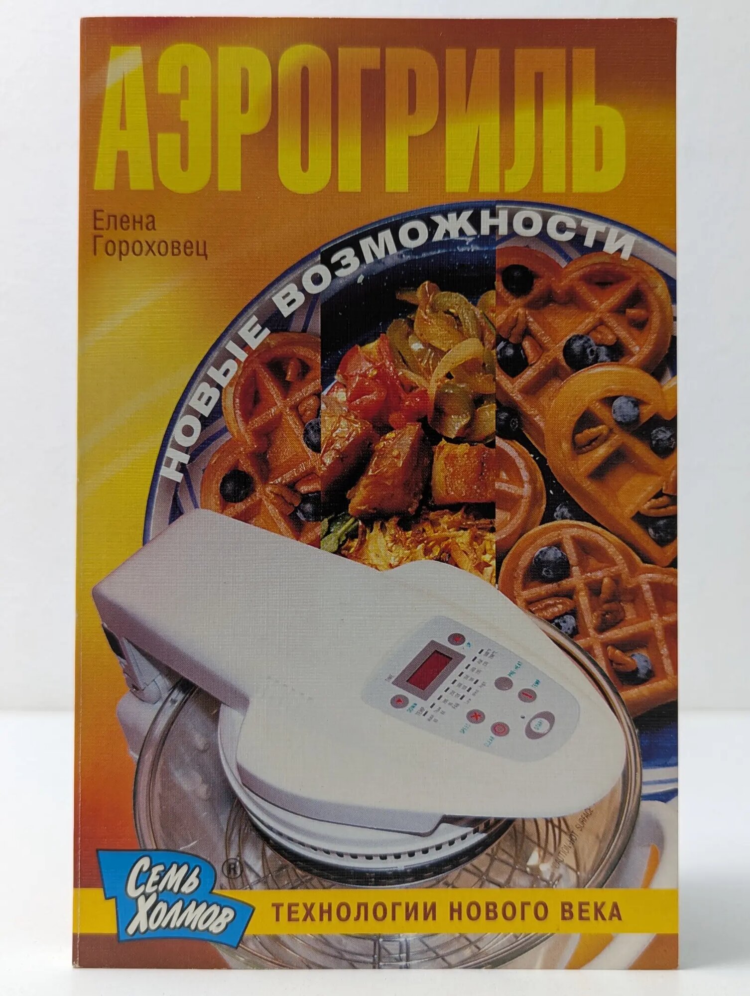 Аэрогриль. Новые возможности. Поваренная книга Гороховец Елена (сост.) 2007