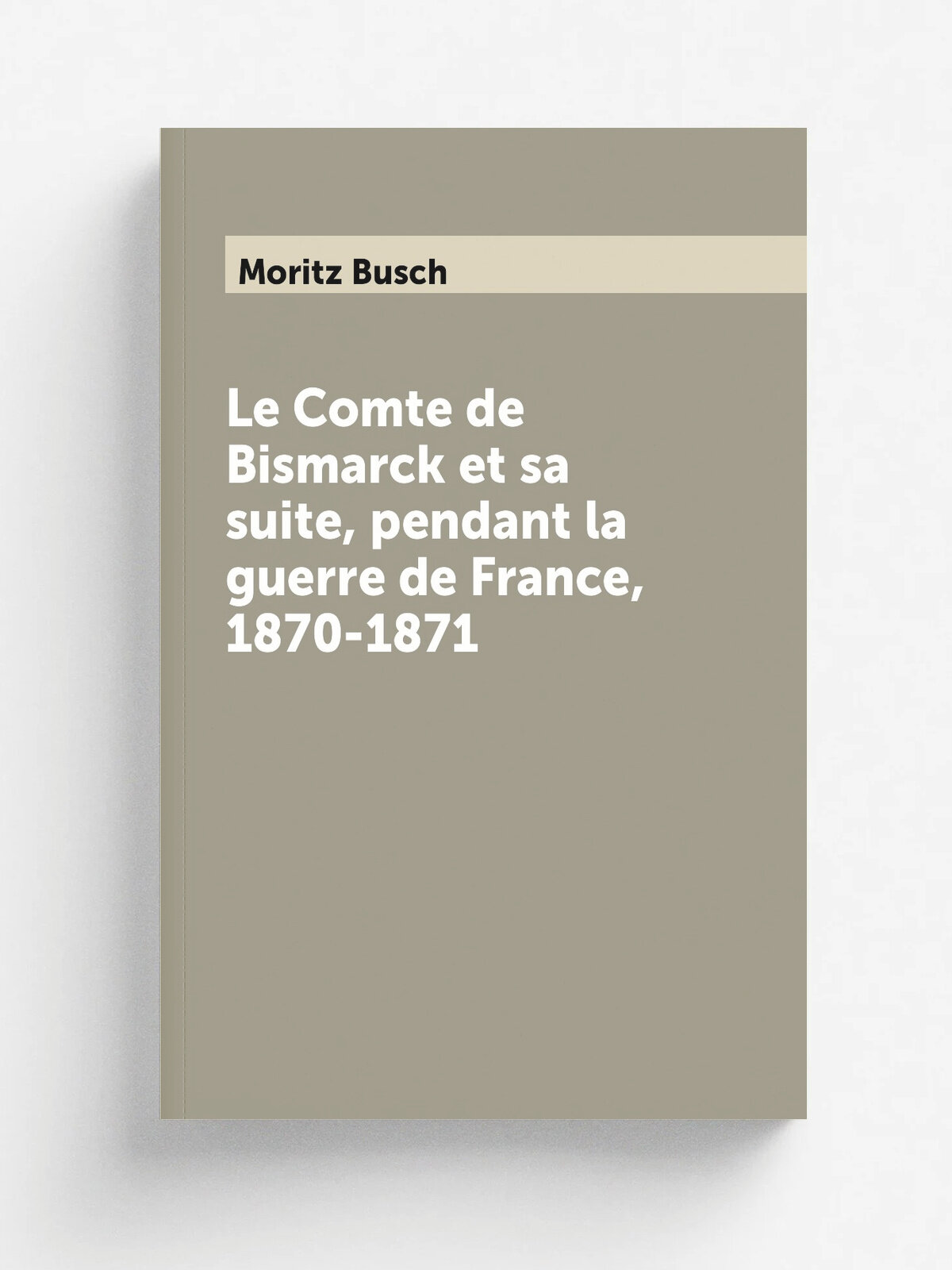 Le Comte de Bismarck et sa suite, pendant la guerre de France, 1870-1871