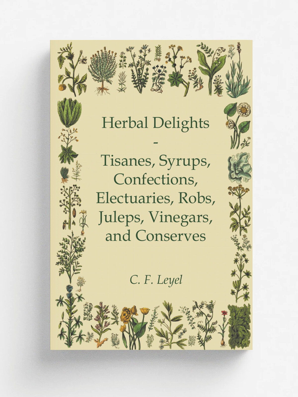 Herbal Delights - Tisanes, Syrups, Confections, Electuaries, Robs, Juleps, Vinegars, and Conserves