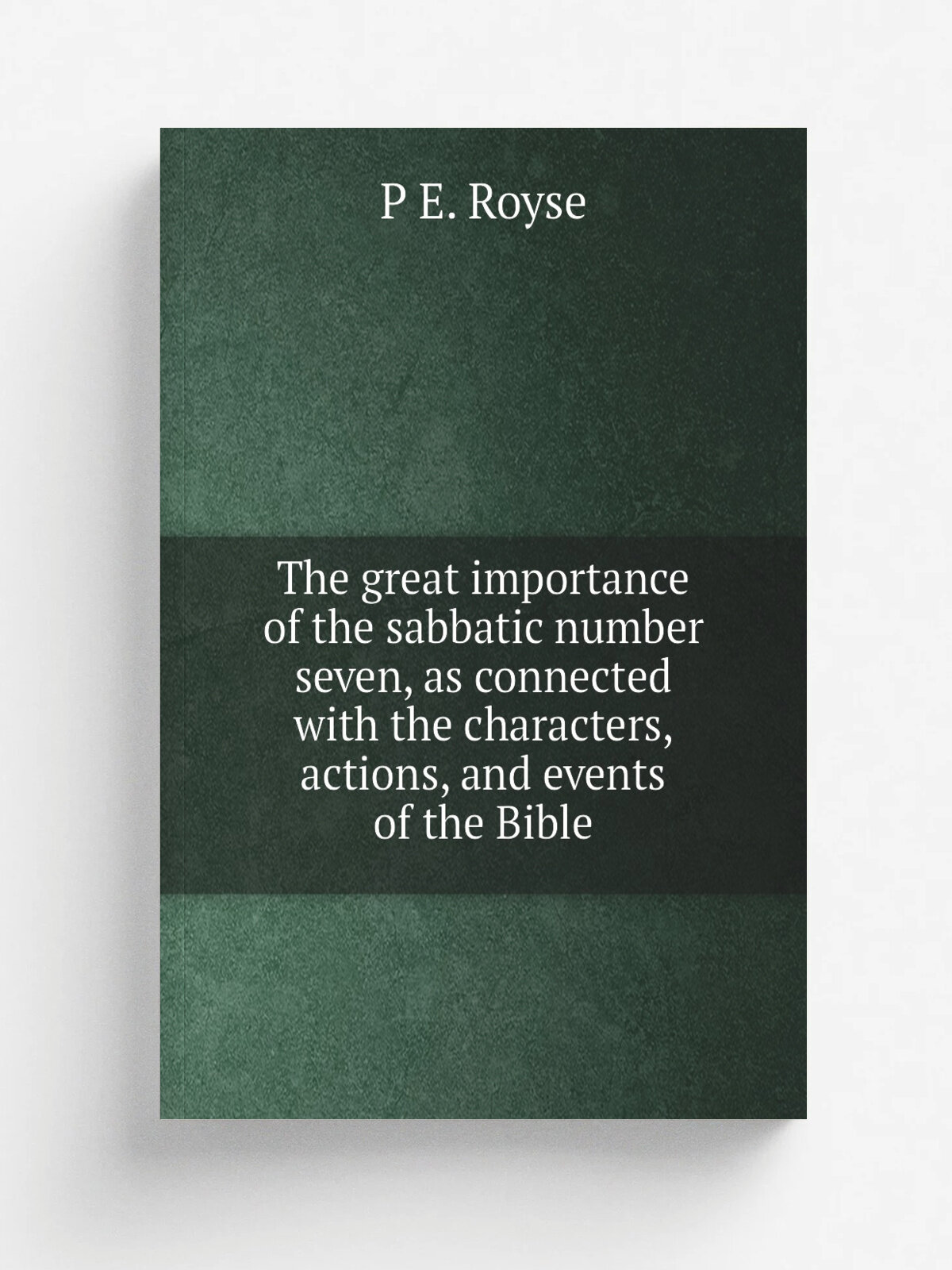 The great importance of the sabbatic number seven, as connected with the characters, actions, and events of the Bible