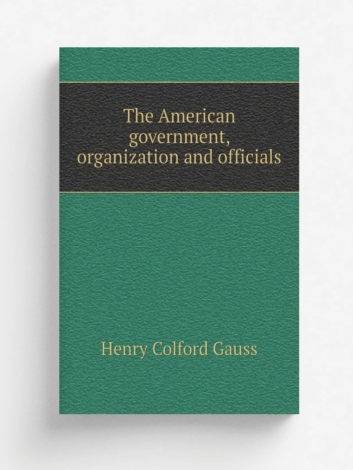 The American government, organization and officials | Henry Colford Gauss | 1908 | New York, L. R. Hamersly & co. | Репринт