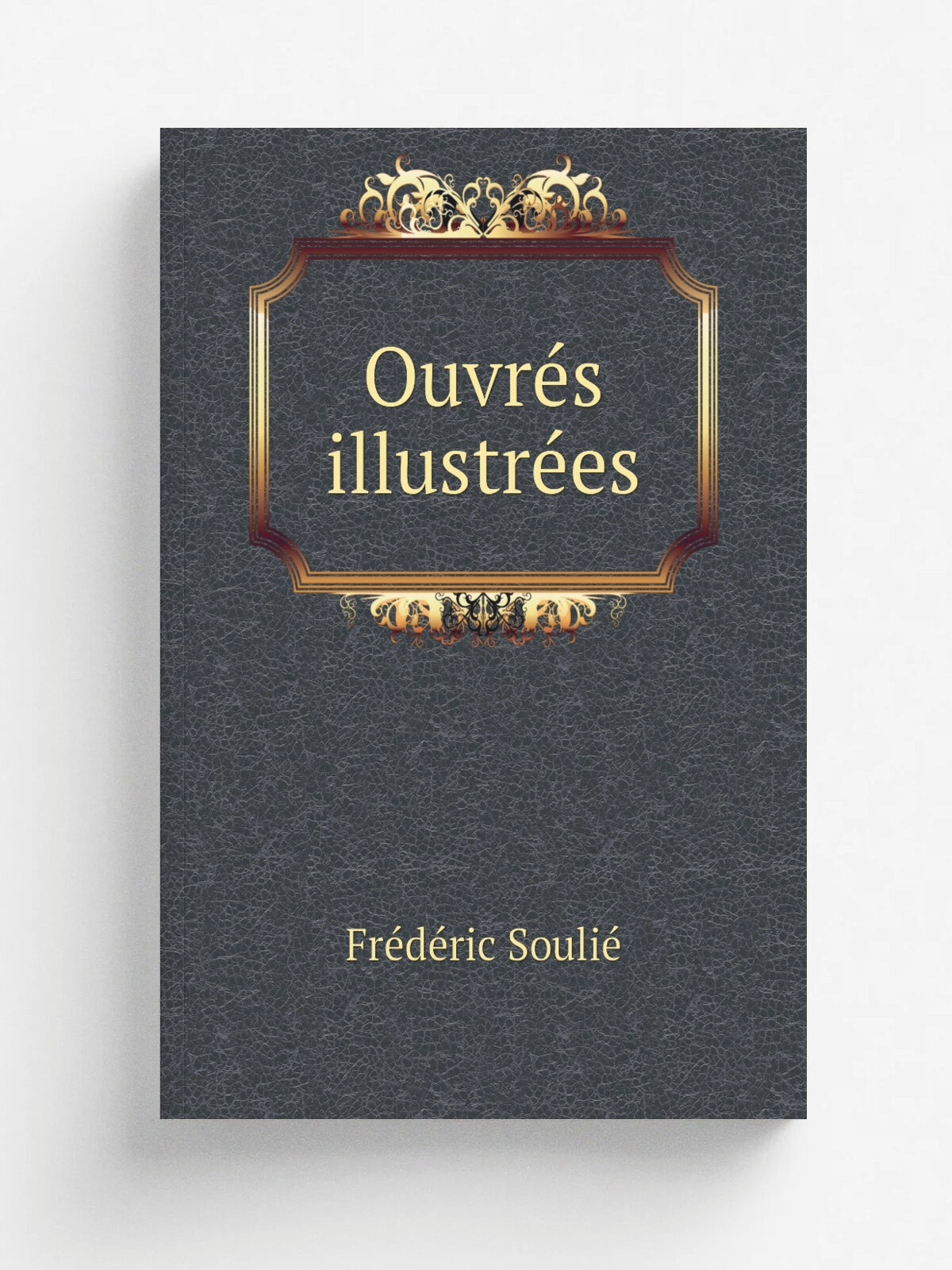 Ouvr.s illustr.es | Fr.d.ric Souli. | 1840 | Paris : Librairie Th.atrale | Репринт