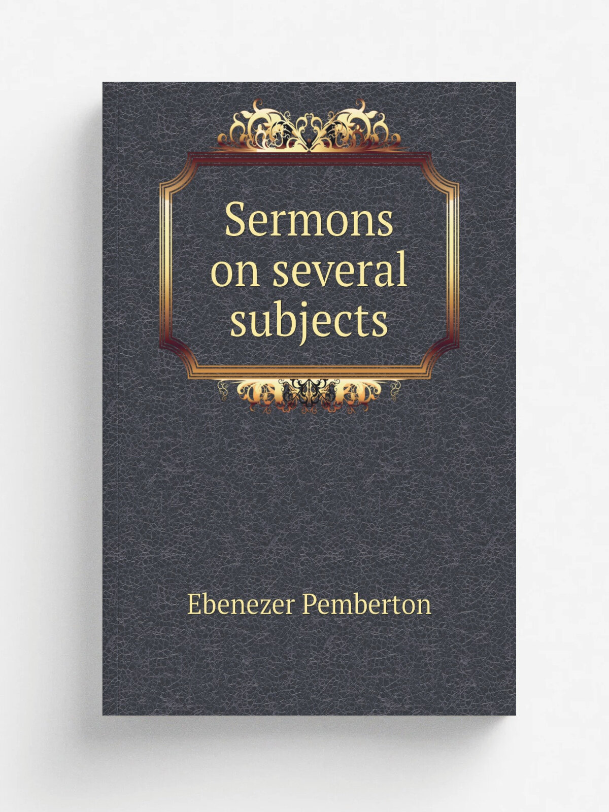 Sermons on several subjects | Ebenezer Pemberton | 1738 | Boston : Printed by T. Fleet | Репринт