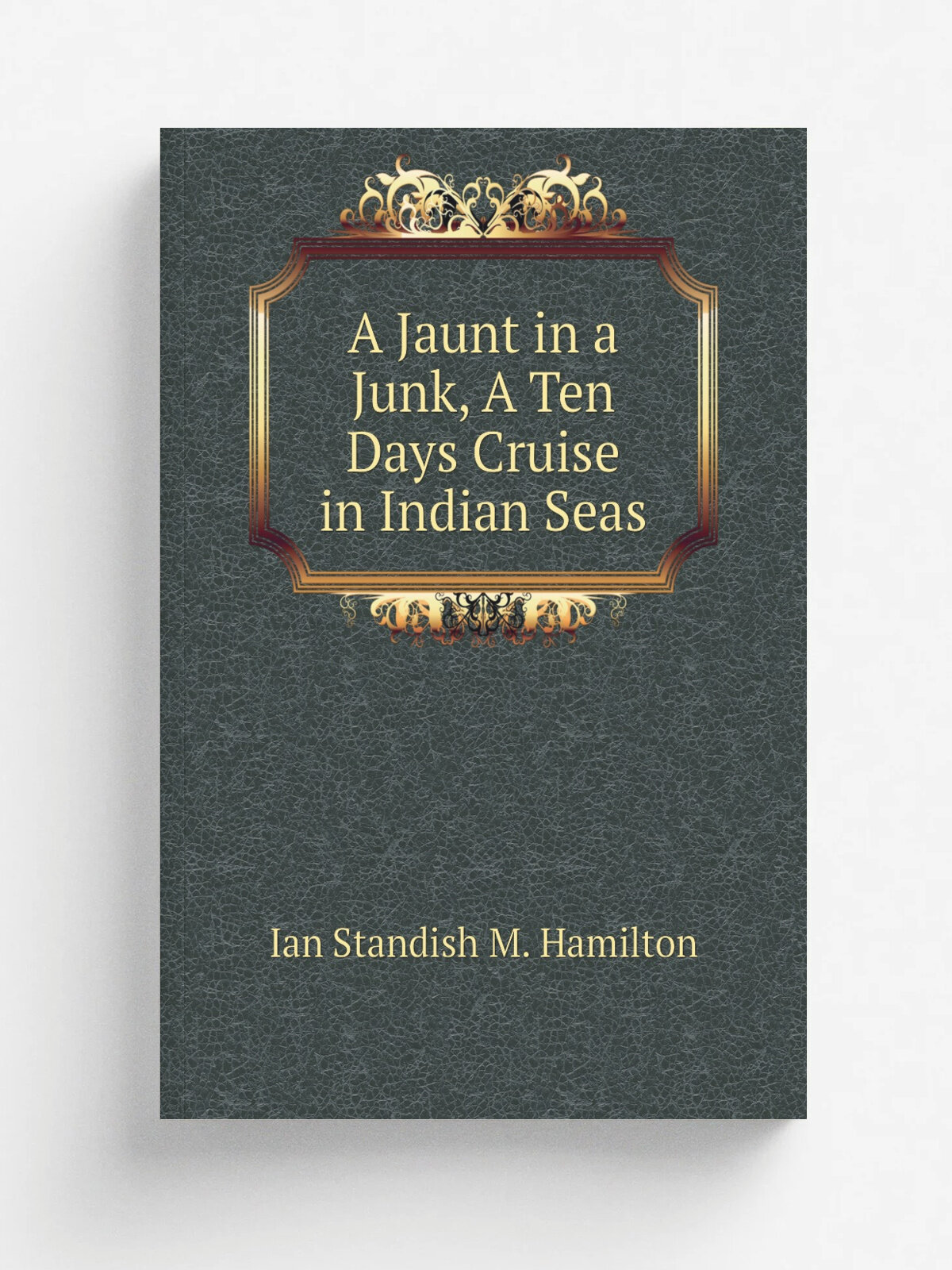 A Jaunt in a Junk, A Ten Days Cruise in Indian Seas | Ian Standish M. Hamilton | Репринт