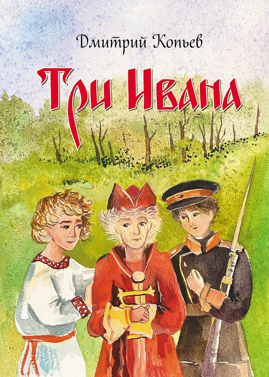 Три Ивана: сказки для детей и взрослых на старый и новый лад/ Дмитрий Копьёв
