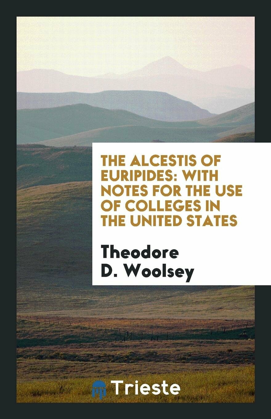 The Alcestis of Euripides. With Notes for the Use of Colleges in the United States