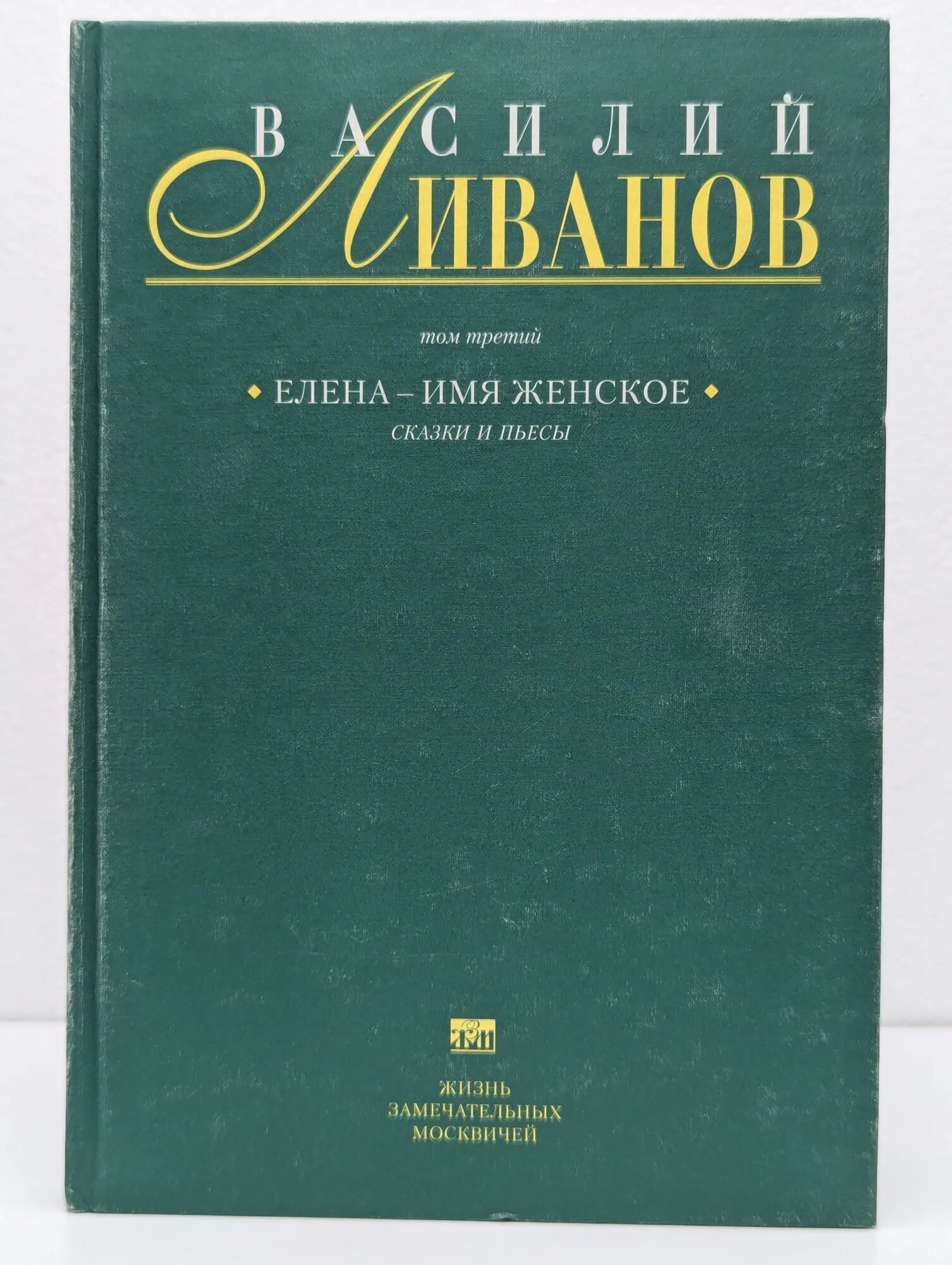 Жизнь замечательных москвичей. Василий Ливанов. Том 3. Елена – имя женское. Сказки и пьесы Ливанов Василий Борисович 2005