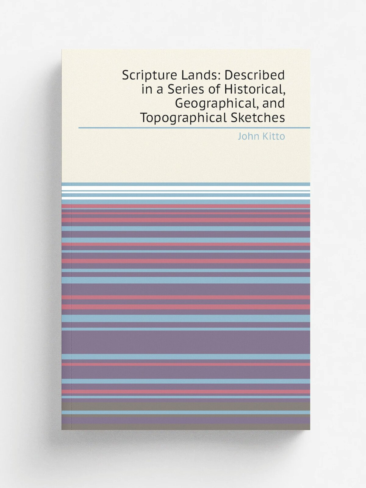 Scripture Lands: Described in a Series of Historical, Geographical, and Topographical Sketches | John Kitto | Репринт
