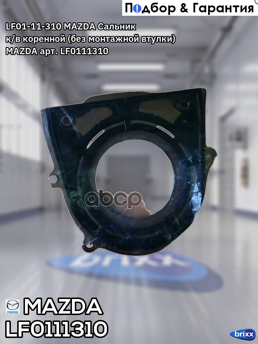 LF01-11-310 MAZDA Сальник к/в коренной (без монтажной втулки) MAZDA арт. LF0111310
