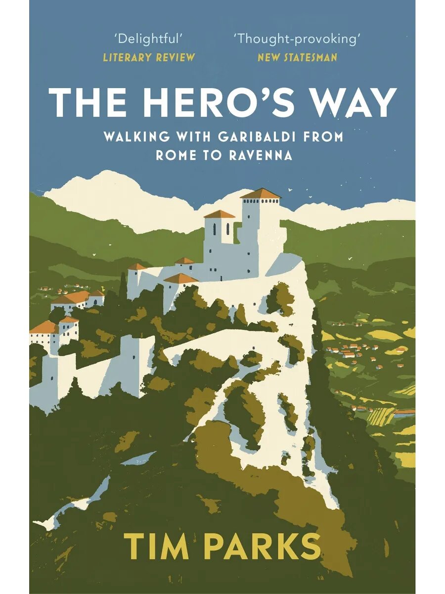The Hero's Way. Walking with Garibaldi from Rome to Ravenna