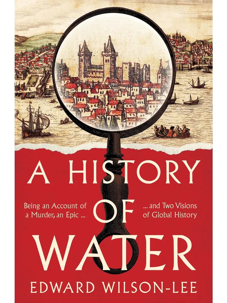 A History of Water. Being an Account of a Murder, an Epic an