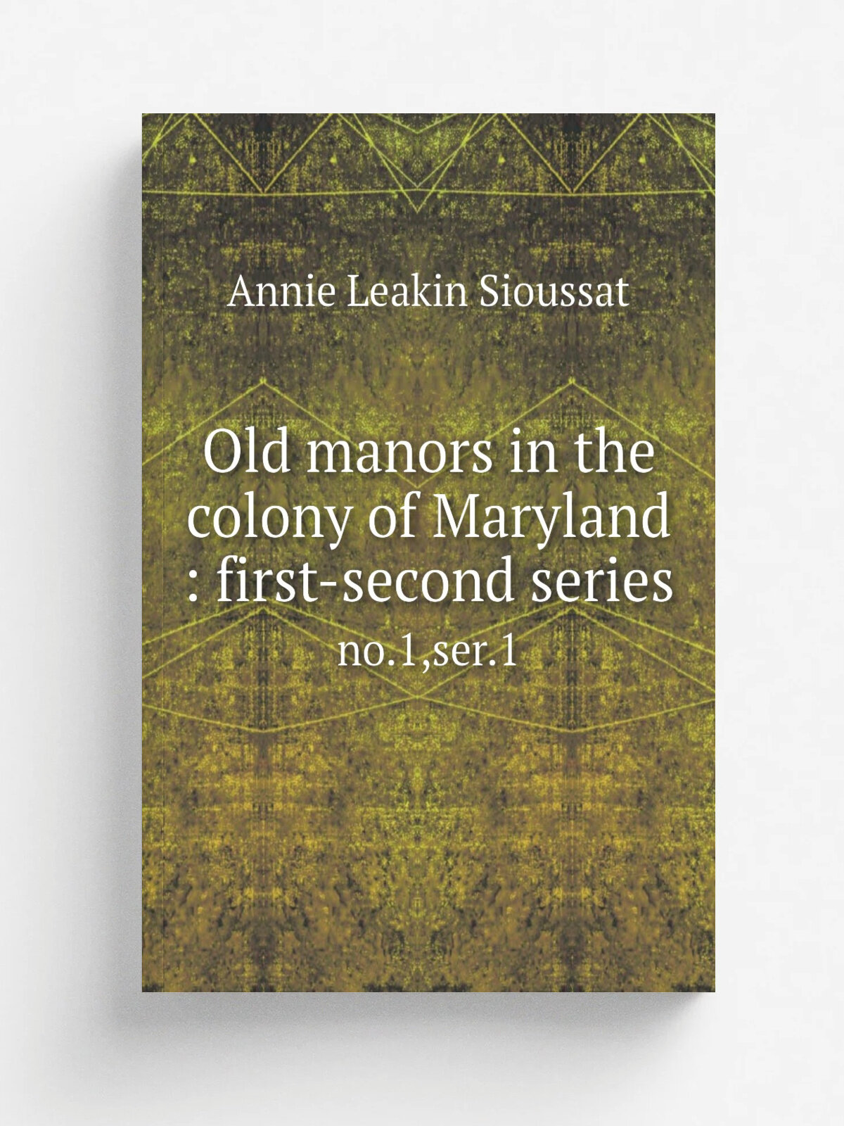 Old manors in the colony of Maryland : first-second series. no.1, ser.1