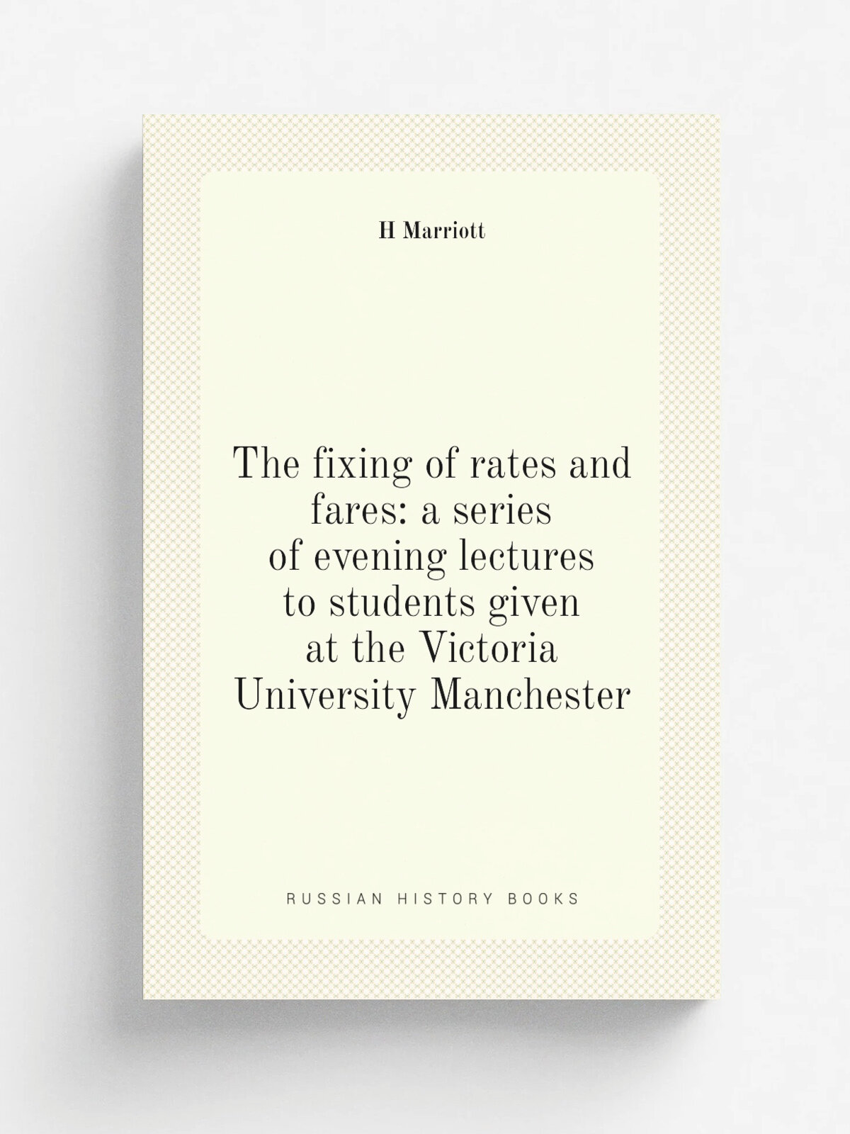 The fixing of rates and fares: a series of evening lectures to students given at the Victoria University Manchester
