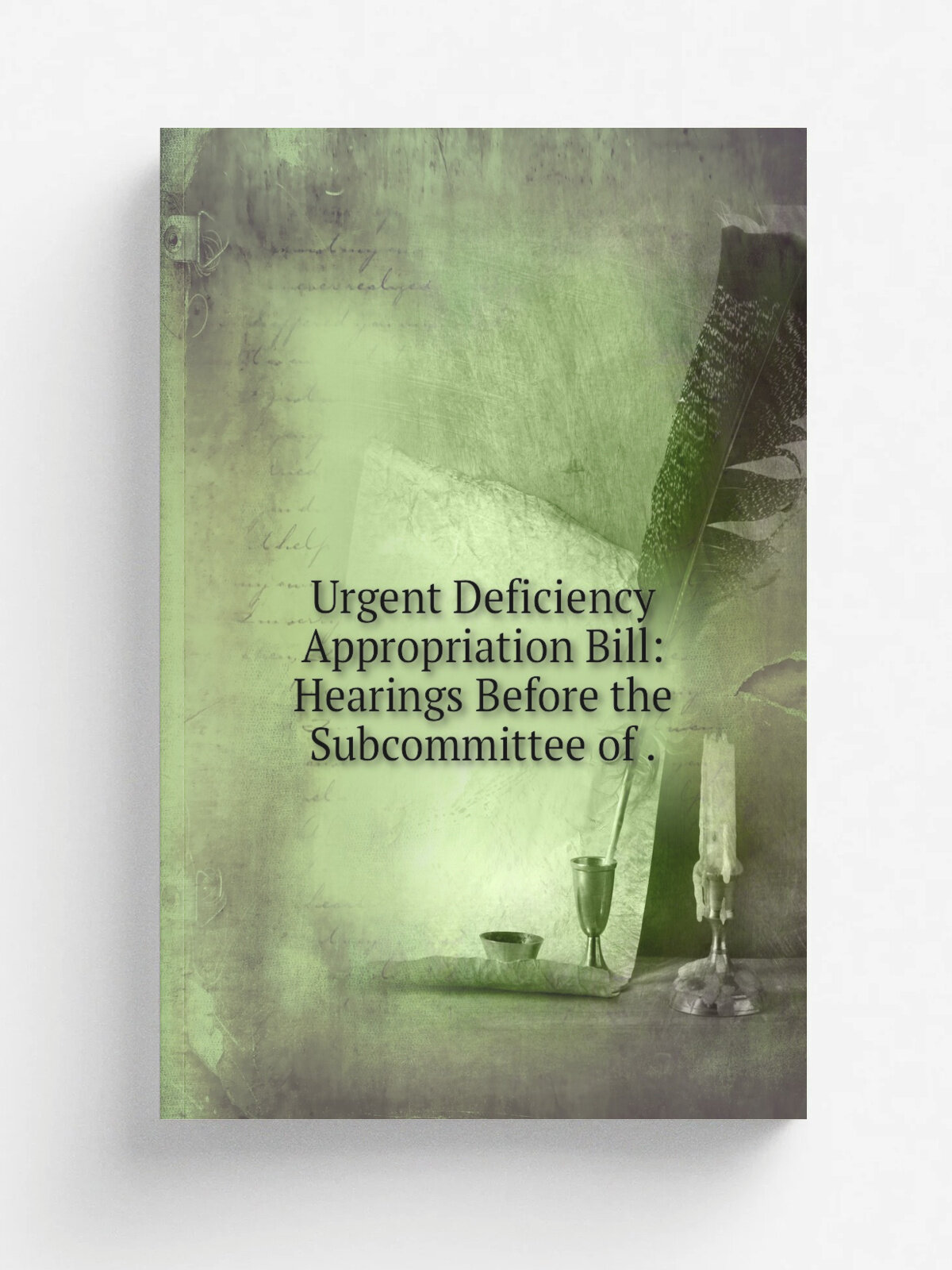 Urgent Deficiency Appropriation Bill: Hearings Before the Subcommittee of .