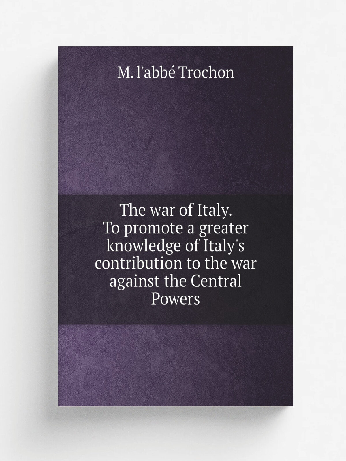 The war of Italy. To promote a greater knowledge of Italy's contribution to the war against the Central Powers