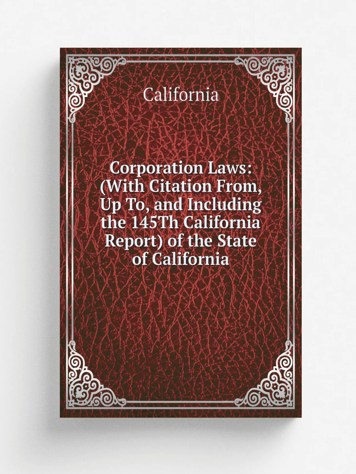 Corporation Laws: (With Citation From, Up To, and Including the 145Th California Report) of the State of California | California | Репринт