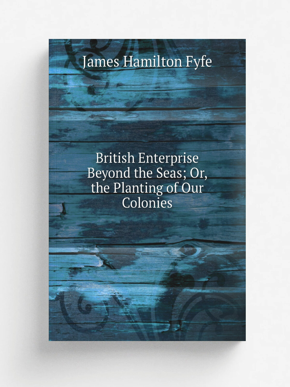 British Enterprise Beyond the Seas; Or, the Planting of Our Colonies