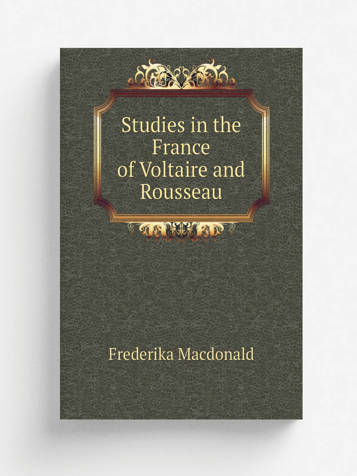 Studies in the France of Voltaire and Rousseau | Frederika Macdonald | Репринт