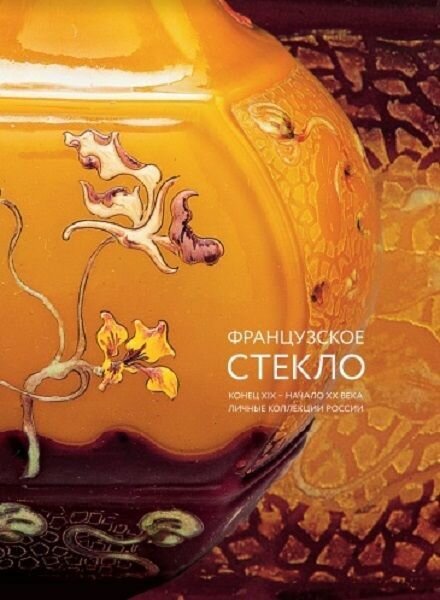 Французское стекло. Конец XIX – начало XX века. Личные коллекции России